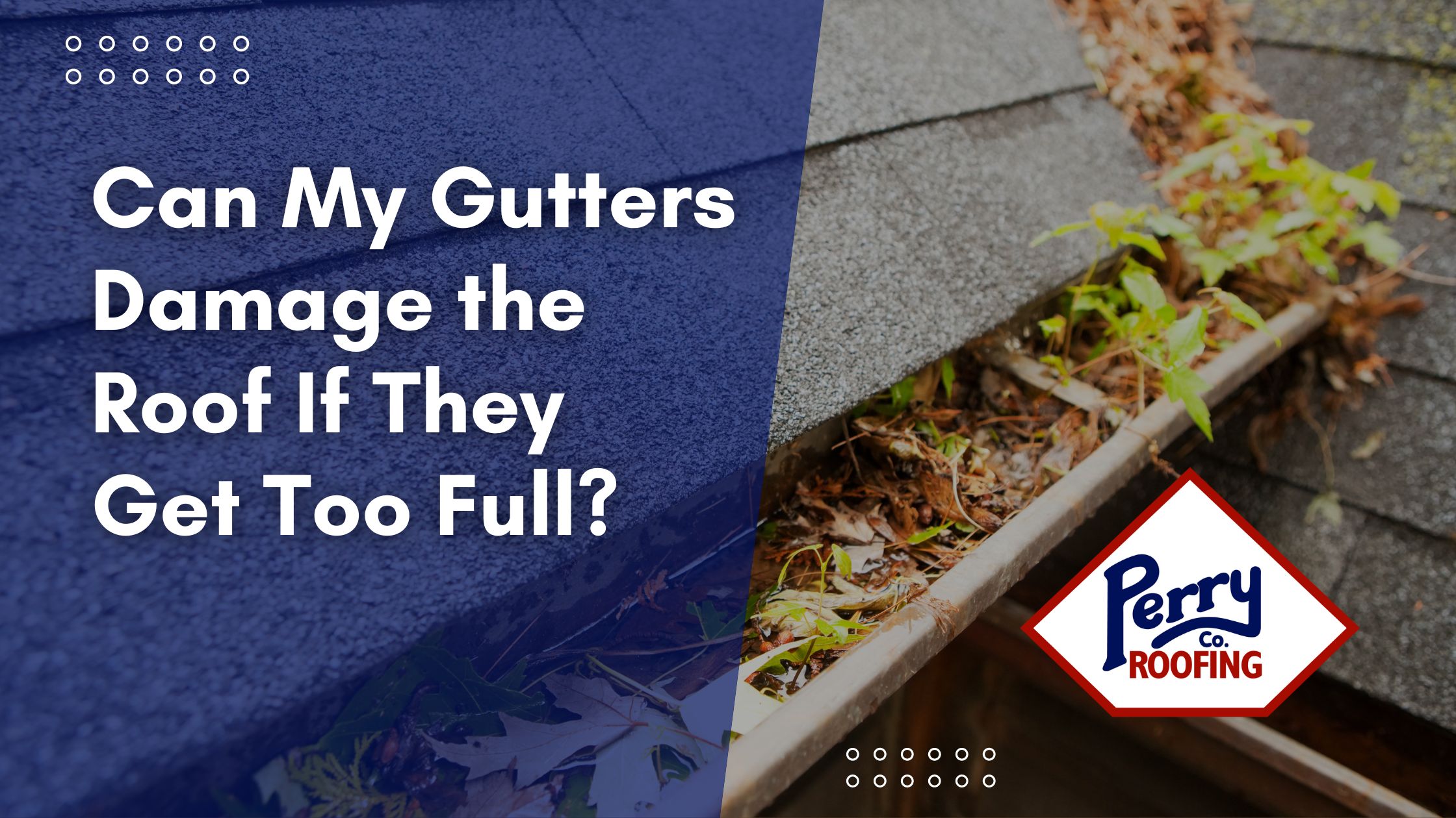 Will Overflowing Gutters Damage the Roof? By Perry Roofing